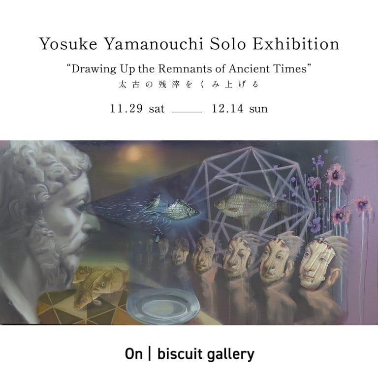 Yosuke Yamanouchi Solo Exhibition “Drawing Up the Ancient Remnants ...